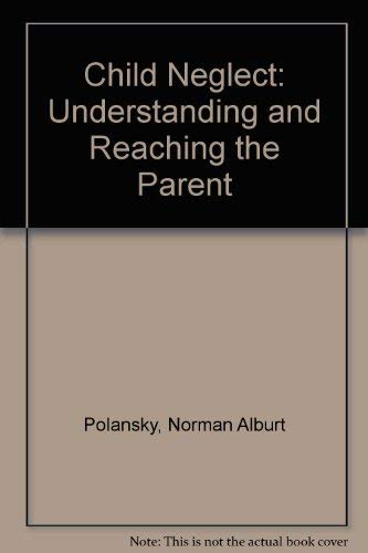 Child Neglect: Understanding and Reaching the Parent: Polansky, Norman ...