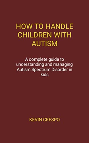 HOW TO HANDLE CHILDREN WITH AUTISM: A complete guide to understanding ...