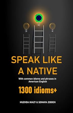 SPEAK LIKE A NATIVE: With common idioms and phrases in American English ...