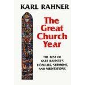 The Great Church Year: The Best of Karl Rahner's Homilies, Sermons, and ...