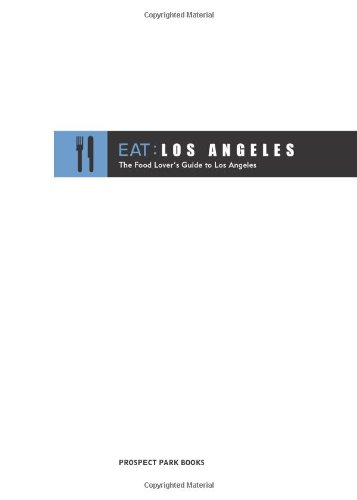 EAT, Los Angeles: The Food Lover's Guide to Los Angeles : Bates ...