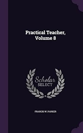 Practical Teacher, Volume 8: Parker, Francis W: 9781356768578: Amazon ...