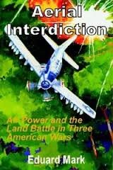 Aerial Interdiction : Air Power and the Land Battle in Three American ...