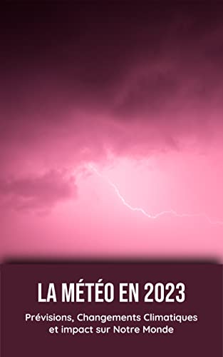 La Météo en 2023: Prévisions, Changements Climatiques et Impact sur ...