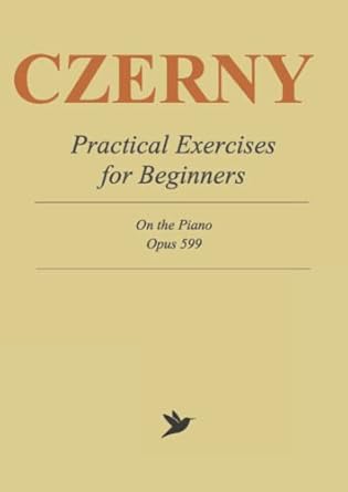 Czerny Practical Method for Beginners: Complete Sheet Music for Piano, Op. 599 : Czerny, Carl ...