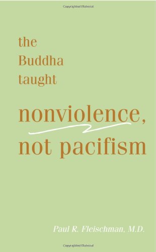 The Buddha Taught Nonviolence, Not Pacifism: Fleischman MD, Paul R.: 9781928706229: Amazon.com ...