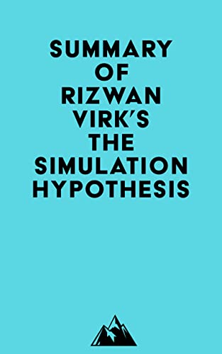 Summary of Rizwan Virk's The Simulation Hypothesis eBook : Everest ...