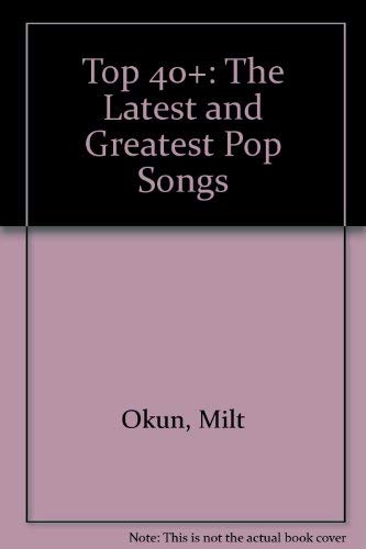 Top 40+: The Latest and Greatest Pop Songs: Amazon.co.uk: Okun, Milt ...