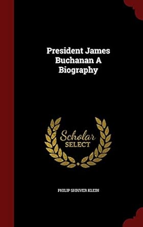 President James Buchanan A Biography: Klein, Philip Shriver ...