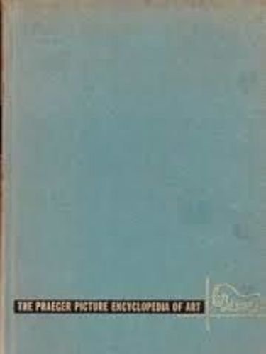 The Praeger Picture Encyclopedia of Art; a Comprehensive Survey of ...