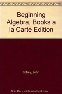 Beginning Algebra: Books a La Carte Edition: Tobey, John, Jr., Slater ...