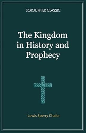 The Kingdom in History and Prophecy: [Updated and Annotated]: Chafer ...