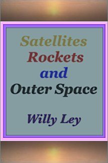Satellites, Rockets and Outer Space: Willy Ley: Amazon.com: Books