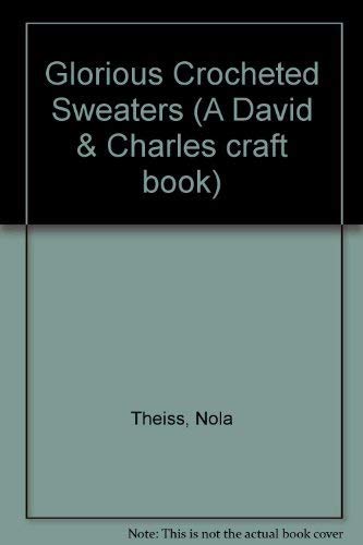 Glorious Crocheted Sweaters (A David & Charles craft book): Nola Theiss ...