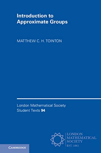 Introduction to Approximate Groups (London Mathematical Society Student ...