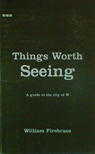 Things Worth Seeing: A Guide to the City of W: Firebrace, William ...