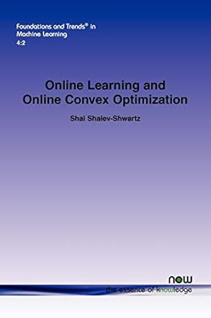 Online Learning and Online Convex Optimization (Foundations and Trends ...