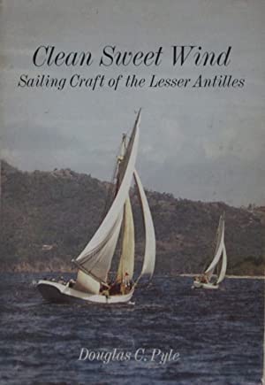 Clean Sweet Wind: Sailing Craft of the Lesser Antilles: Pyle, Douglas C ...