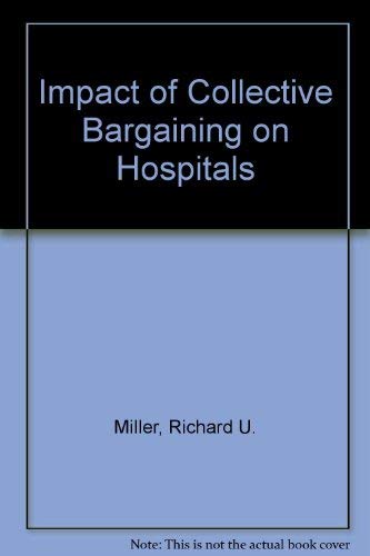The impact of collective bargaining on hospitals: Miller, Richard Ulric ...