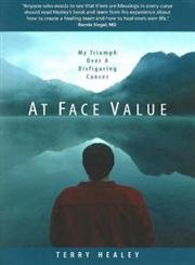 At Face Value: My Triumph Over A Disfiguring Cancer: Healey, Terry ...