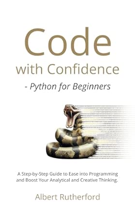 Code with Confidence - Python for Beginners: A Step-by-Step Guide to Ease into Programming and ...
