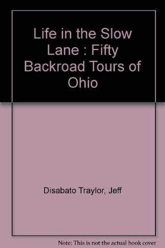 Life in the Slow Lane: Fifty Backroad Tours of Ohio: Disabato Traylor ...
