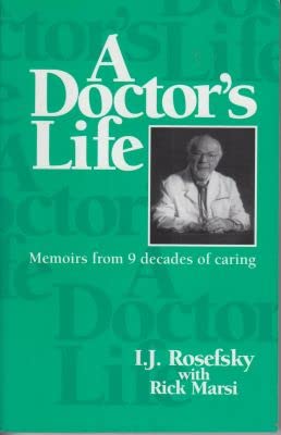 A doctor's life: Memoirs from 9 decades of caring: Rosefsky, I.J. with ...