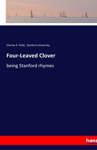 Four-Leaved Clover: being Stanford rhymes : Field, Charles K. Field ...