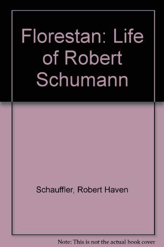Florestan: Life of Robert Schumann: Robert Haven Schauffler ...