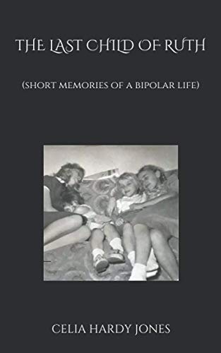 The Last Child of Ruth: (short memories of a bipolar life): Jones, Celia Hardy: 9781712659779 ...