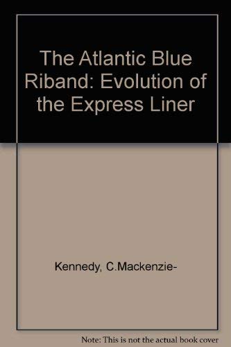 The Atlantic Blue Riband: Evolution of the Express Liner: C.Mackenzie ...