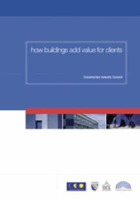 How Buildings Add Value for Clients: Construction Industry Council ...