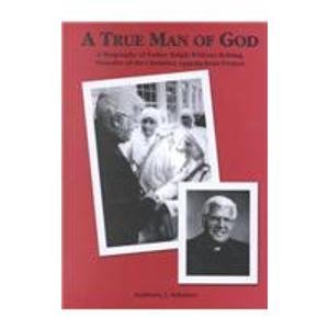 A True Man of God: A Biography of Father Ralph William Beiting, Founder ...