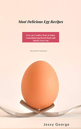 Most Delicious Egg Recipes: Over 365 Creative Ways to Enjoy Nourishing ...