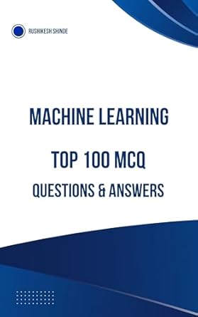 Amazon.com: MACHINE LEARNING : TOP 100 MCQ QUESTIONS & ANSWERS eBook ...