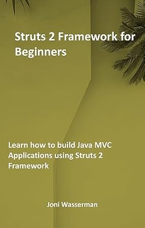 Struts 2 Framework for Beginners: Learn how to build Java MVC ...