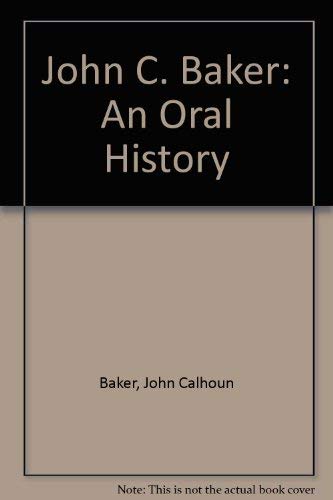 John C. Baker: An Oral History: Baker, John Calhoun: 9780965074308 ...