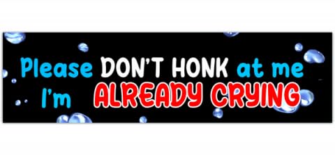 Amazon.com: Please Don't Honk At Me I'm Probably Already Crying Bumper ...