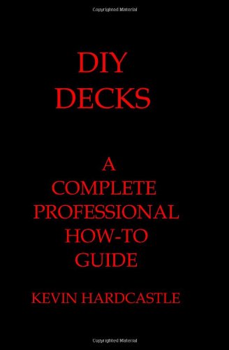 DIY Decks: A Complete Professional How-To Guide: Hardcastle, Kevin ...
