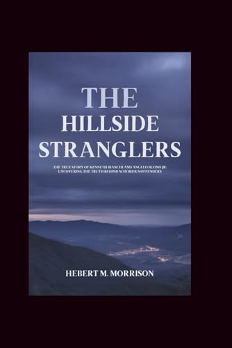 The Hillside Stranglers: The True Story of Kenneth Bianchi and Angelo ...
