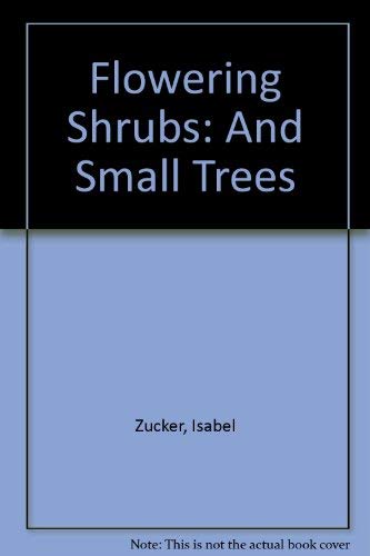Flowering Shrubs: And Small Trees: Zucker, Isabel, Fell, Derek ...
