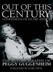 Out of this century: confessions on an art addict : Guggenheim, Peggy ...