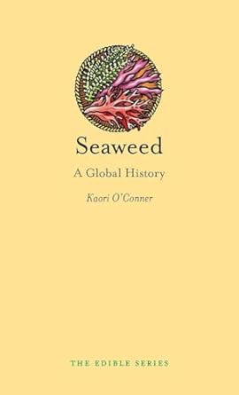 Seaweed: A Global History (Edible): O'Connor, Kaori: 9781780237534 ...