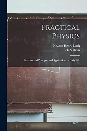 Practical Physics; Fundamental Principles and Applications to Daily ...