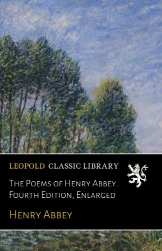 The Poems of Henry Abbey. Fourth Edition, Enlarged: Abbey, Henry ...