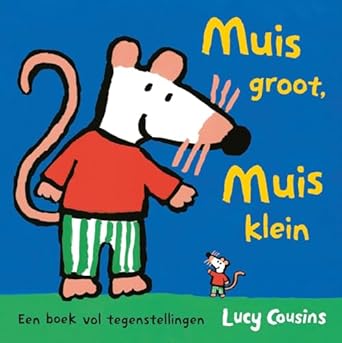 Muis groot, Muis klein: een boek vol tegenstellingen : Cousins, Lucy ...