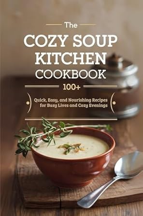 Amazon.com: The Cozy Soup Kitchen Cookbook: 100+ Quick, Easy, and ...