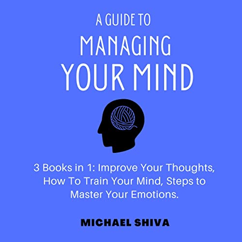 Amazon.com: A Guide to Managing Your Mind: 3 Books in 1: Improve Your Thoughts, How to Train ...