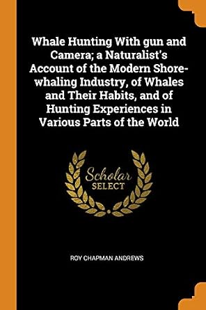 Whale Hunting With gun and Camera; a Naturalist's Account of the Modern ...