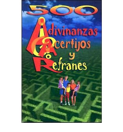 500 Adivinanzas, Acertijos y Refranes = 500 Riddles and Spanish Popular ...